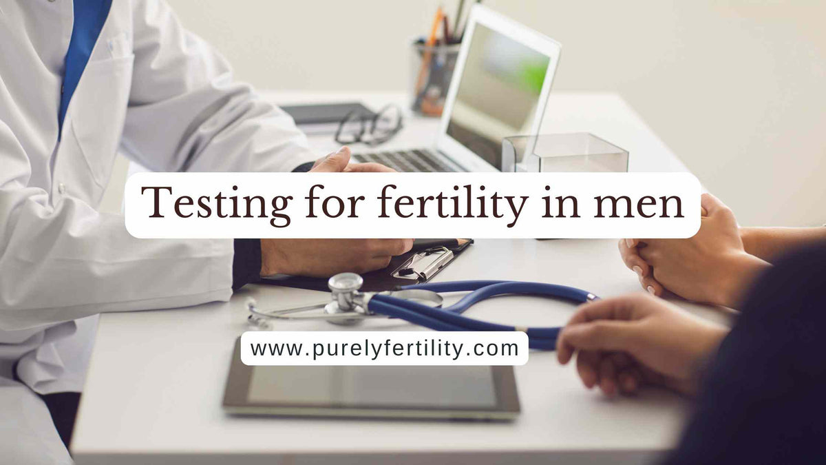 Testing for fertility in men – Purely Fertility